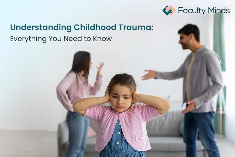 Understanding Childhood Trauma: Everything You Need to Know